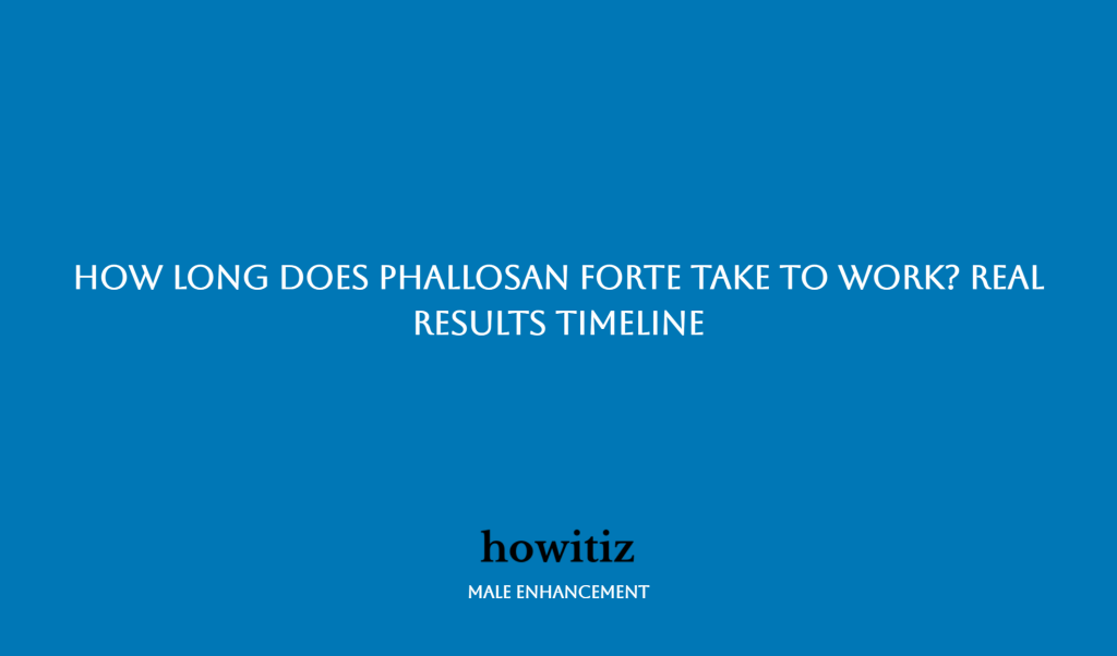 How Long Does Phallosan Forte Take to Work? Real Results Timeline - Howitiz