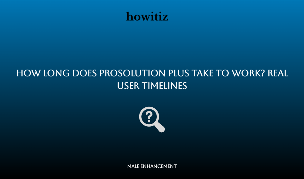 How Long Does ProSolution Plus Take to Work? Real User Timelines - Howitiz