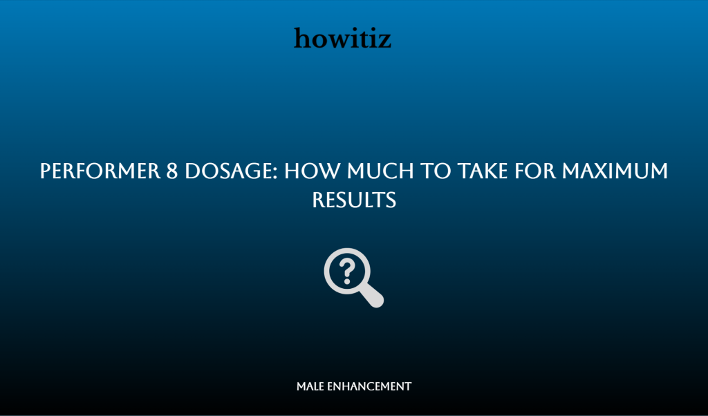 Performer 8 Dosage: How Much to Take for Maximum Results - Howitiz