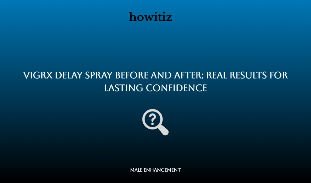 VigRX Delay Spray Before and After: Real Results for Lasting Confidence ...