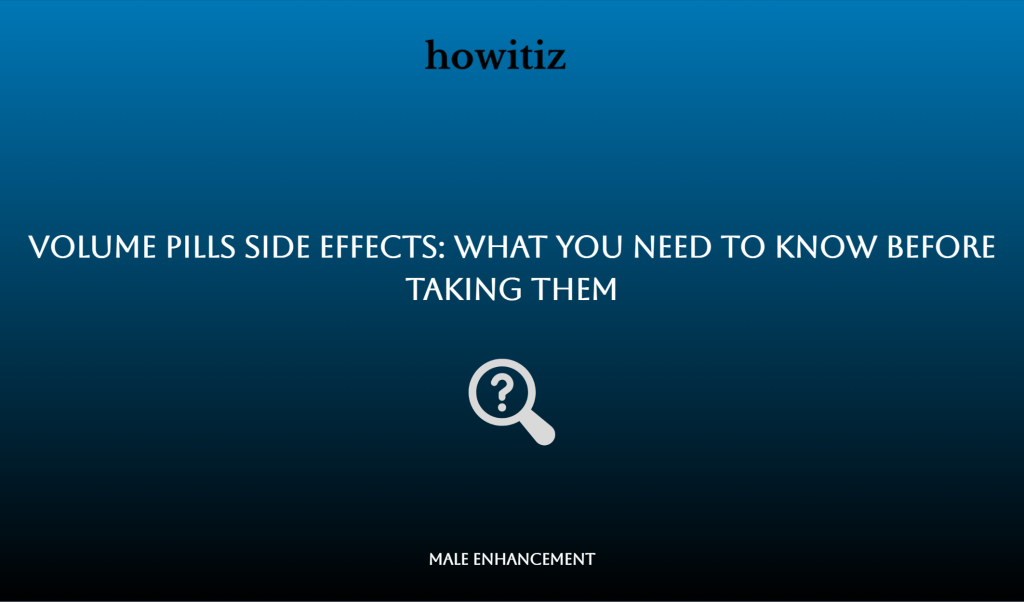 Volume Pills Side Effects: What You Need to Know Before Taking Them ...