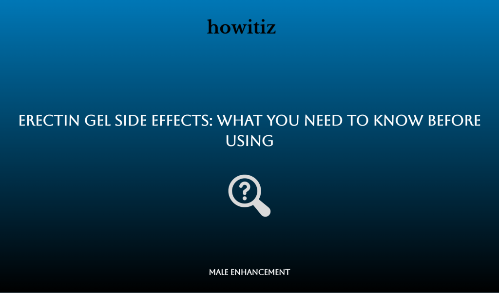Erectin Gel Side Effects: What You Need to Know Before Using - Howitiz