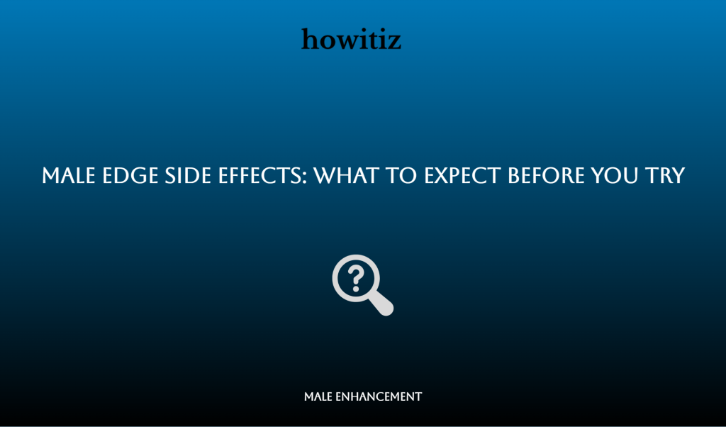 Male Edge Side Effects: What to Expect Before You Try - Howitiz