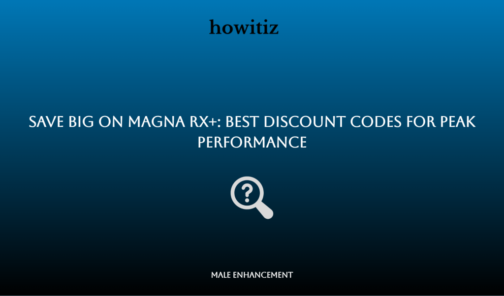 Save Big on Magna RX+: Best Discount Codes for Peak Performance - Howitiz