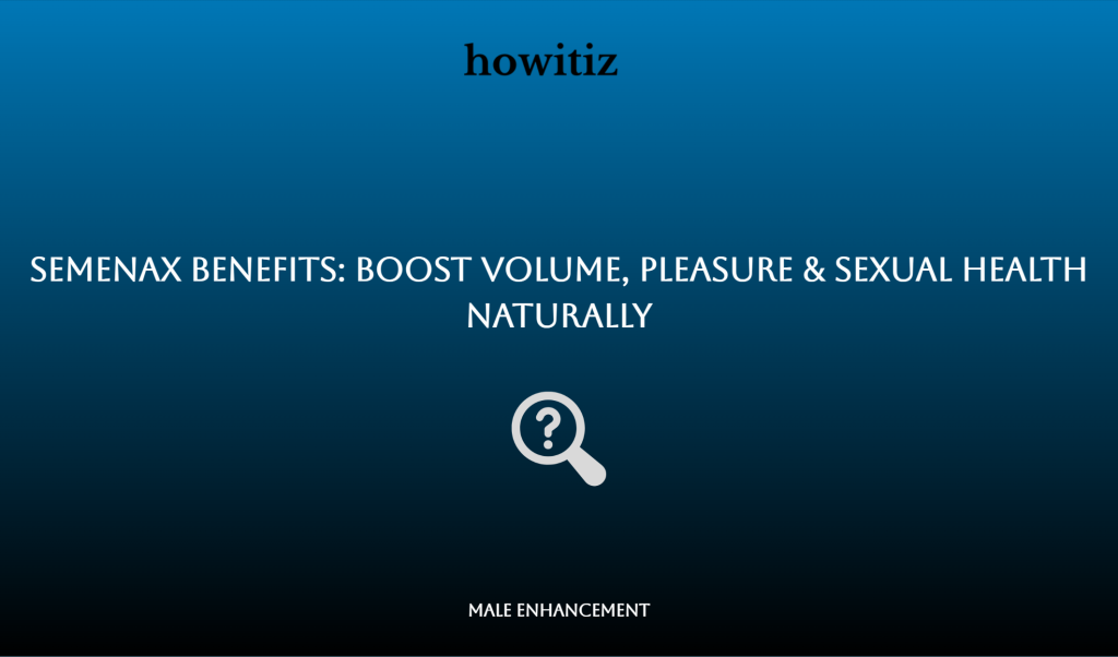 Semenax Benefits: Boost Volume, Pleasure & Sexual Health Naturally ...