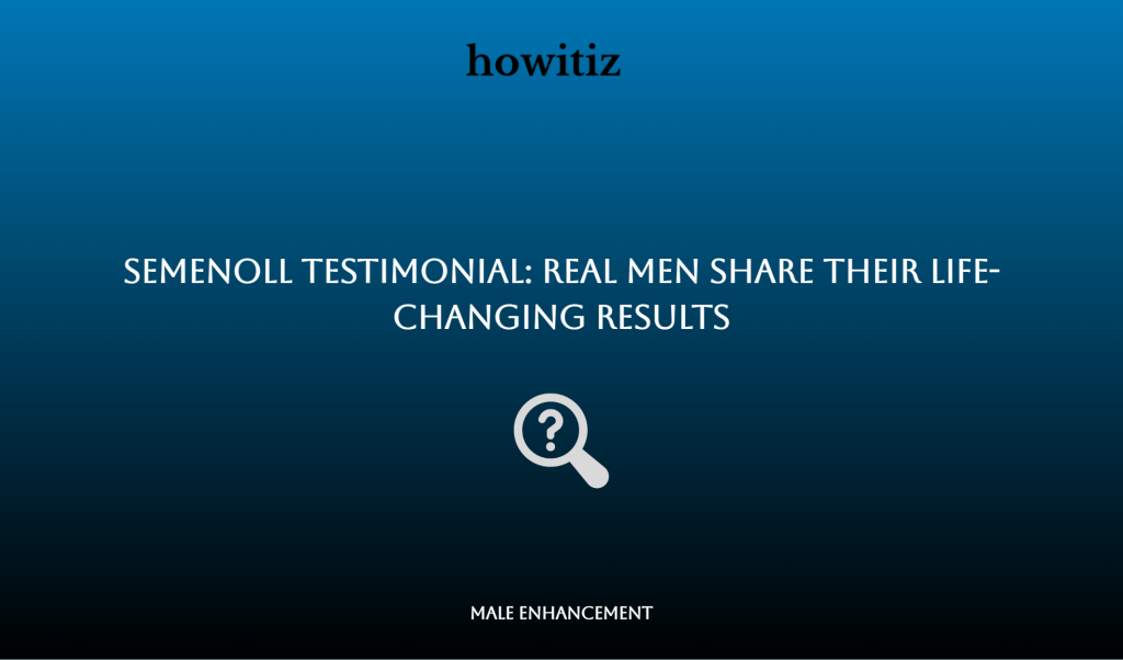 Semenoll Testimonial: Real Men Share Their Life-Changing Results - Howitiz