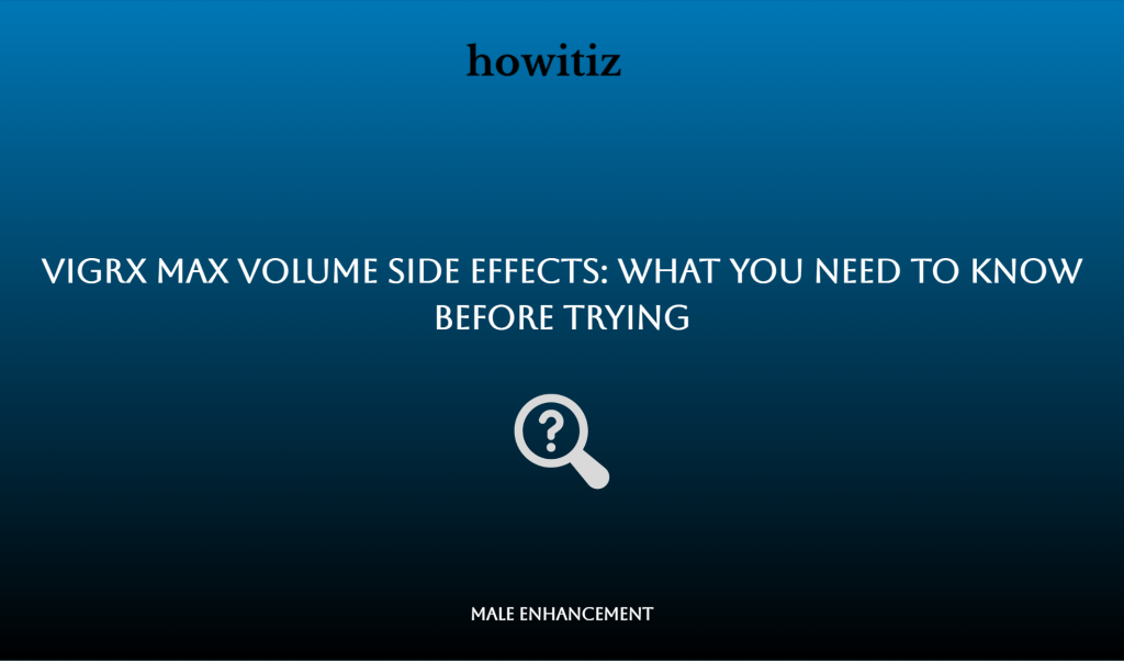 VigRX Max Volume Side Effects: What You Need to Know Before Trying ...