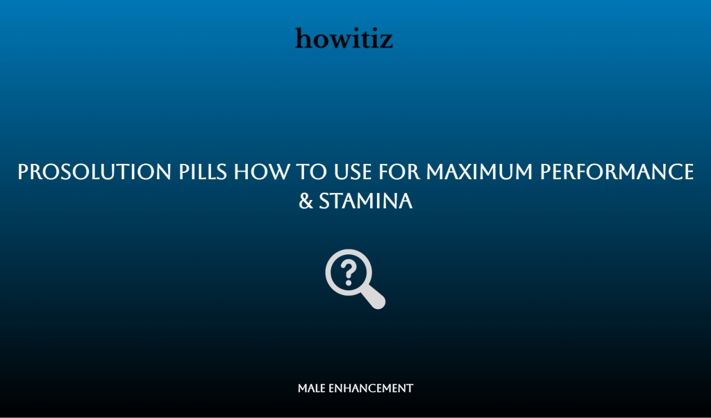 ProSolution Pills How to Use for Maximum Performance & Stamina - Howitiz