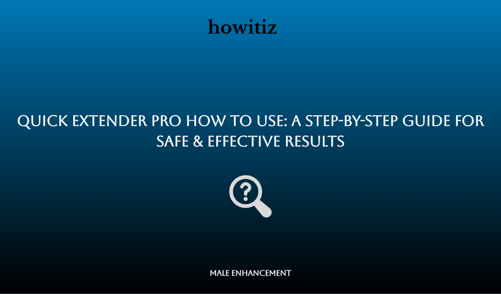 Quick Extender Pro How to Use: A Step-by-Step Guide for Safe ...