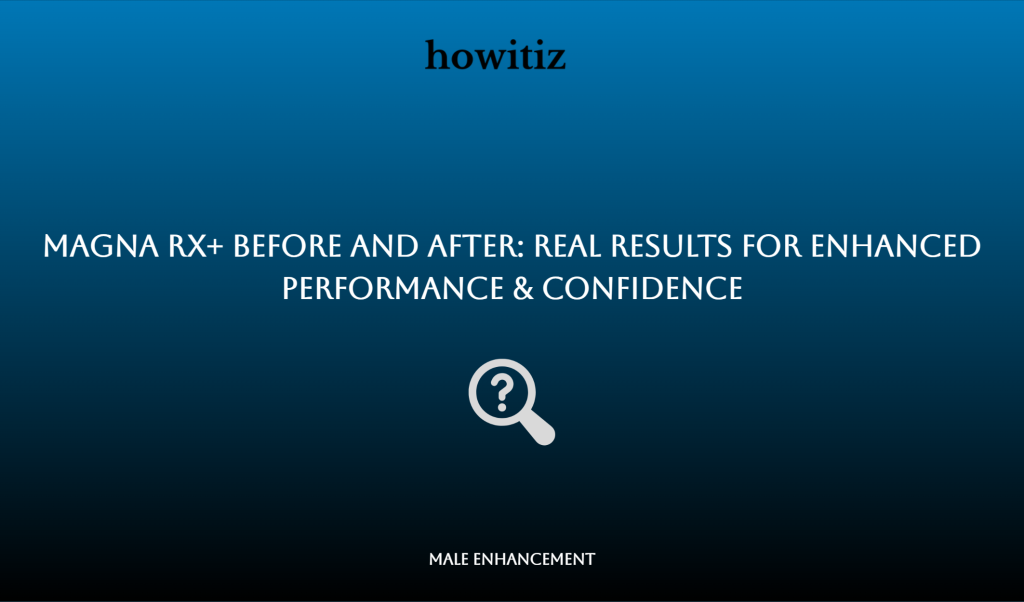 Magna RX+ Before and After: Real Results for Enhanced Performance ...