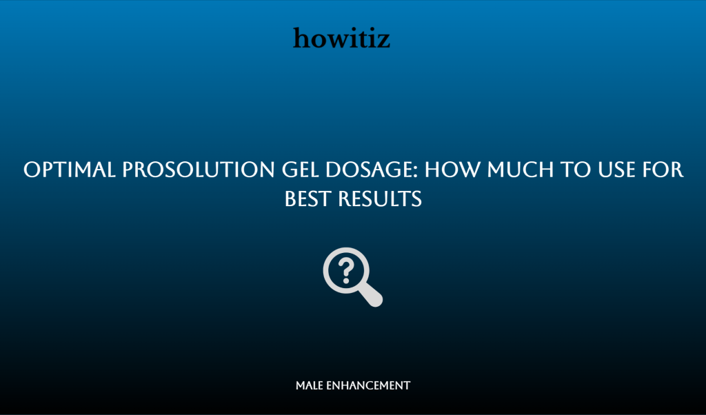 Optimal Prosolution Gel Dosage: How Much to Use for Best Results - Howitiz