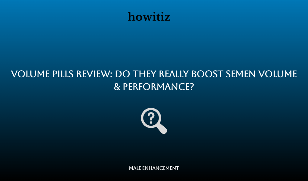 Volume Pills Review: Do They Really Boost Semen Volume & Performance ...